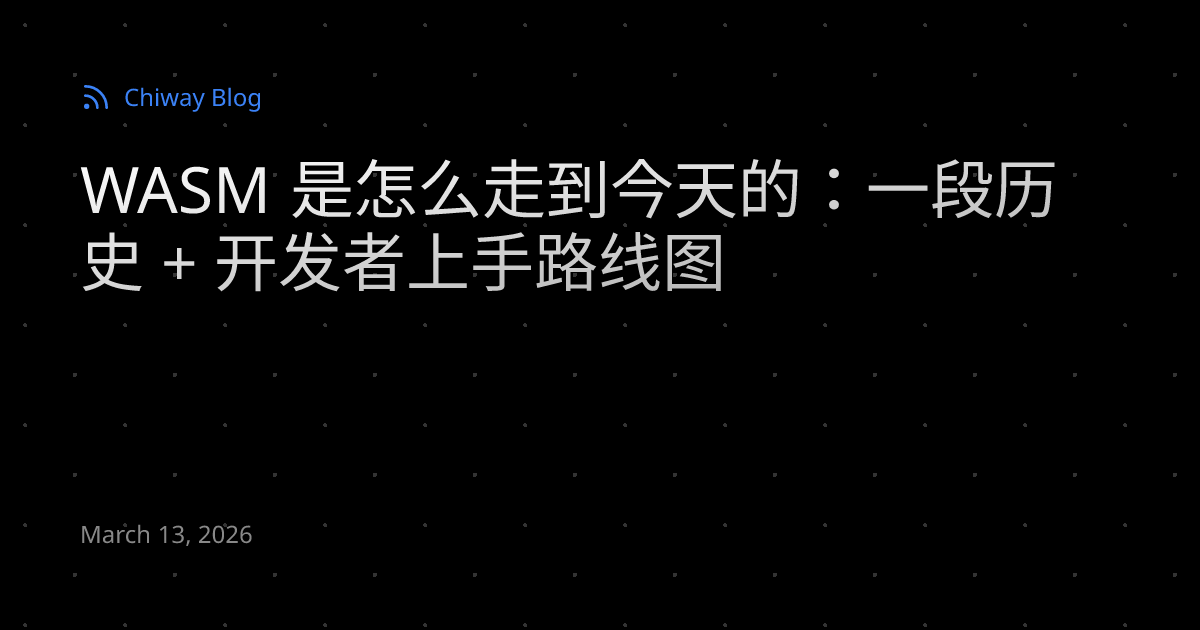 WASM 是怎么走到今天的：一段历史 + 开发者上手路线图 | Chiway Blog